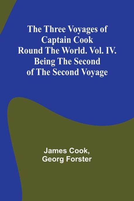 The Three Voyages of Captain Cook Round the World. Vol. IV. Being the ...