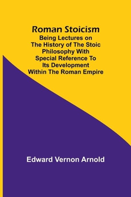 Roman Stoicism; Being lectures on the history of the Stoic philosophy ...