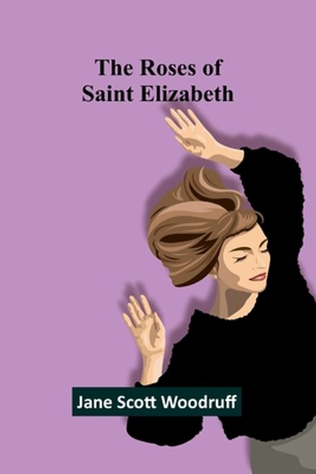 The Roses of Saint Elizabeth | Woodruff, Jane Scott - 교보문고