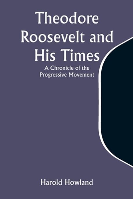 Theodore Roosevelt and His Times | Howland, Harold - 교보문고