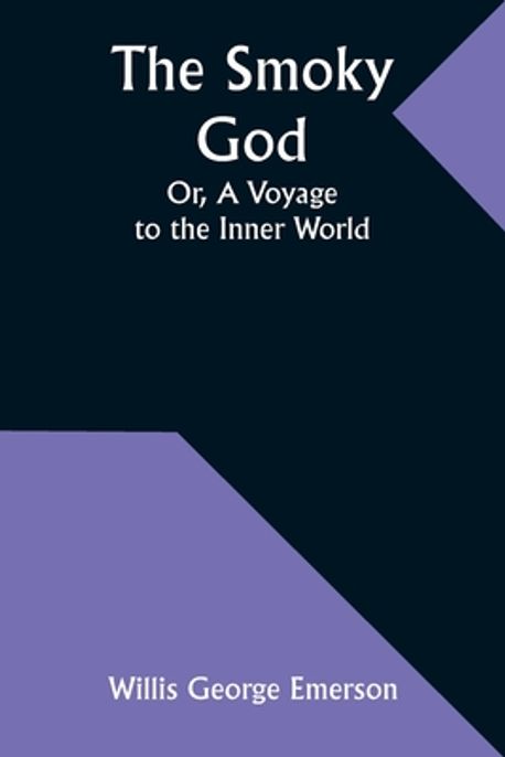 The Smoky God; Or, A Voyage to the Inner World | Emerson, Willis George ...