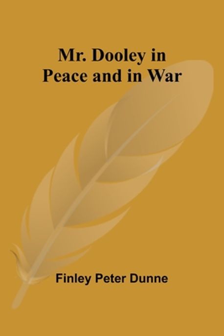 Mr. Dooley in Peace and in War | Dunne, Finley Peter - 교보문고
