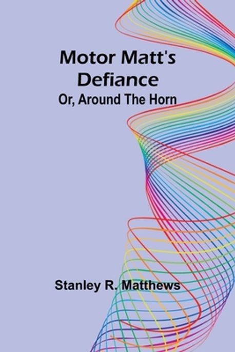 Motor Matt's Defiance; Or, Around the Horn | Matthews, Stanley R. - 교보문고