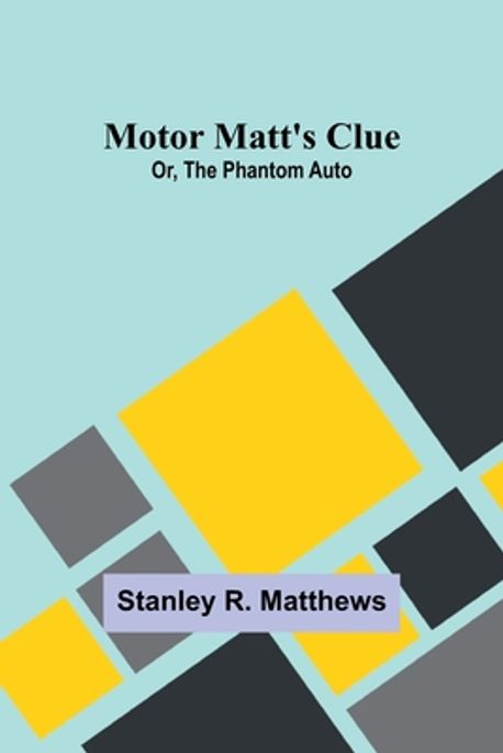 Motor Matt's Clue; Or, The Phantom Auto | Matthews, Stanley R. - 교보문고