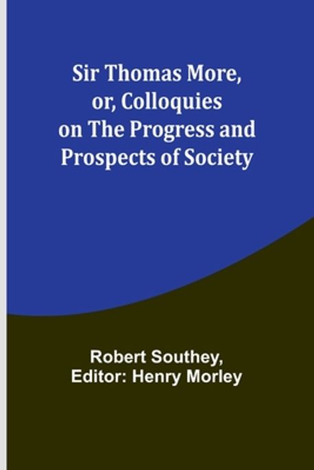 Sir Thomas More, or, Colloquies on the Progress and Prospects of ...