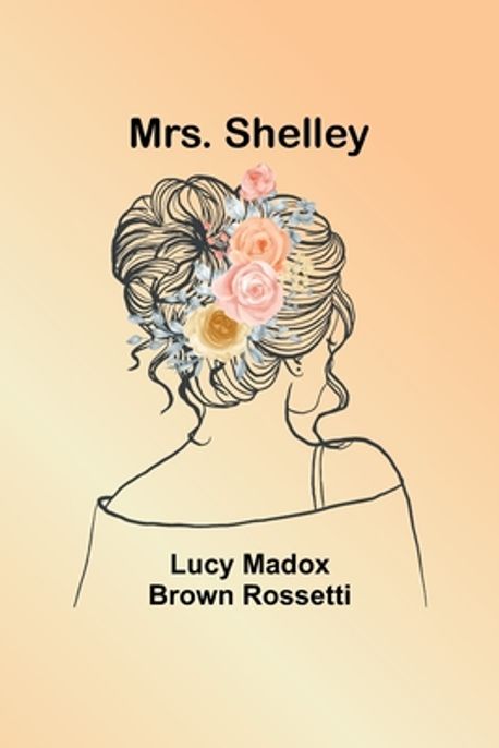Mrs. Shelley | Rossetti, Lucy Madox - 교보문고