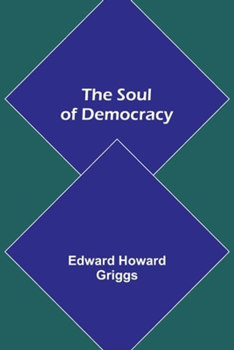 The Soul of Democracy | Howard Griggs, Edward - 교보문고