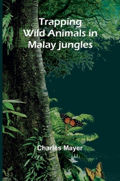 Trapping wild animals in Malay jungles | Charles Mayer - 교보문고