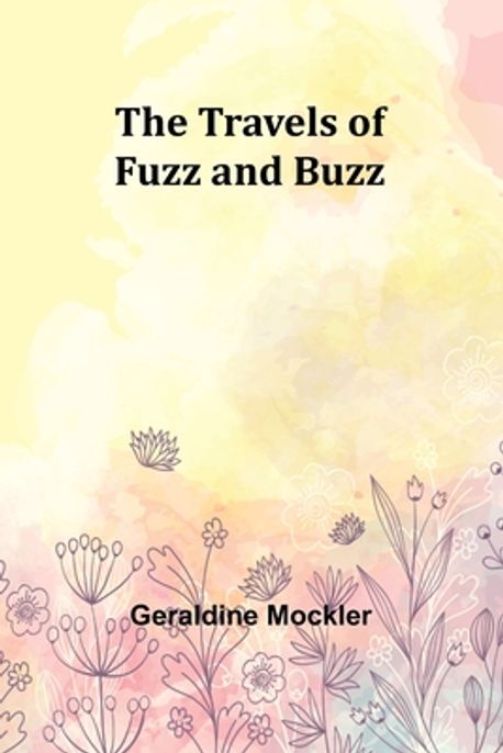 The Travels of Fuzz and Buzz | Mockler, Geraldine - 교보문고