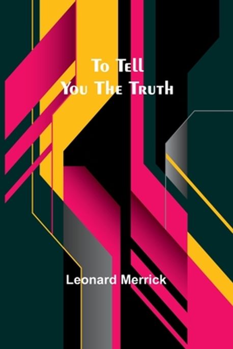 To Tell You the Truth | Merrick, Leonard - 교보문고