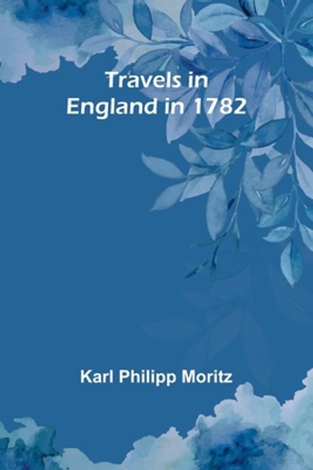 Travels in England in 1782 | Philipp Moritz, Karl - 교보문고