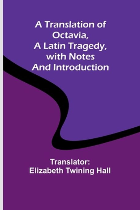 A Translation of Octavia, a Latin Tragedy, with Notes and Introduction ...