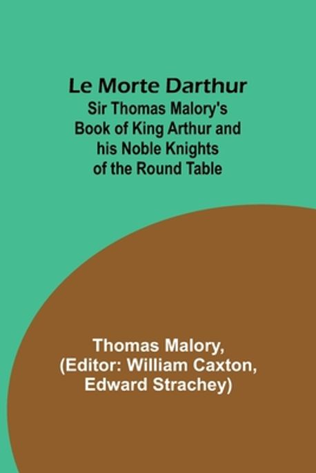 Le Morte Darthur; Sir Thomas Malory's Book of King Arthur and his Noble ...
