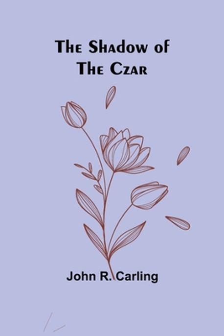 The Shadow of the Czar | Carling, John R. - 교보문고