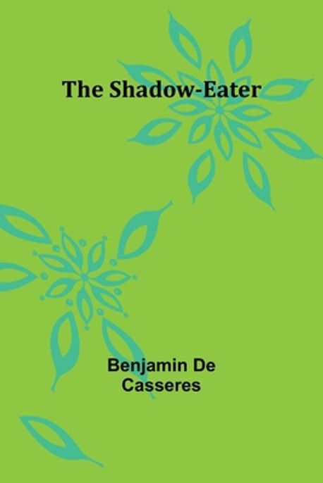 The Shadow-Eater | Casseres, Benjamin De - 교보문고