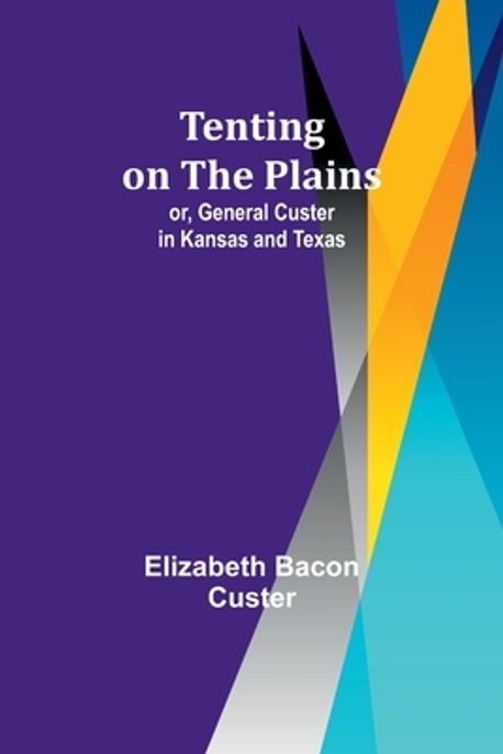 Tenting on the Plains; or, General Custer in Kansas and Texas | Custer ...