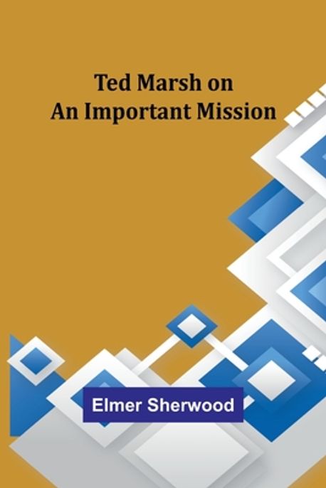 Ted Marsh on an Important Mission | Sherwood, Elmer - 교보문고