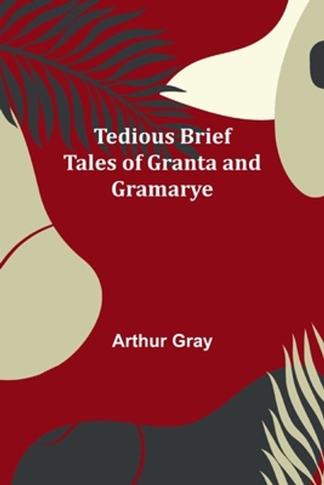 Tedious brief tales of Granta and Gramarye | Gray, Arthur - 교보문고