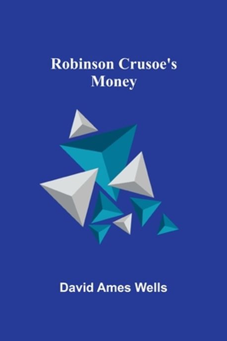 Robinson Crusoe's Money | Wells, David Ames - 교보문고