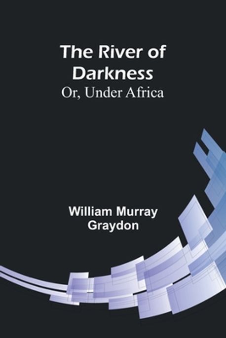The River of Darkness; Or, Under Africa | Graydon, William Murray - 교보문고