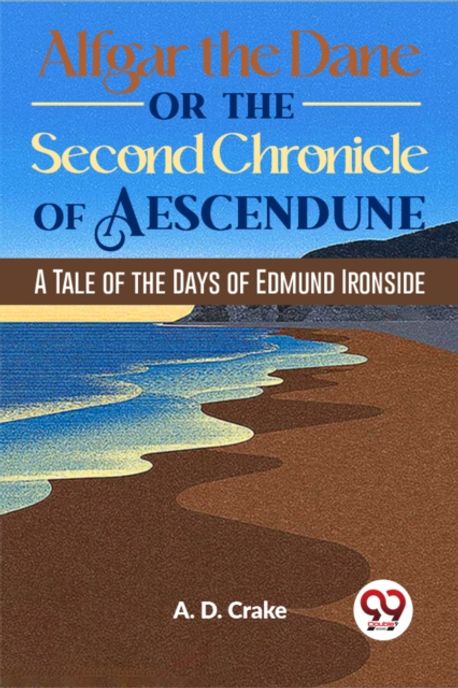 Alfgar The Dane Or The Second Chronicle Of Aescendune A Tale Of The ...