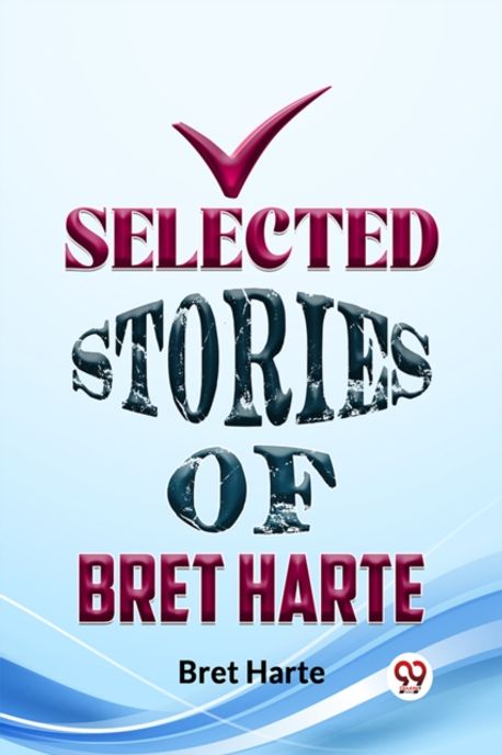 Selected Stories Of Bret Harte | Harte, Bret - 교보문고