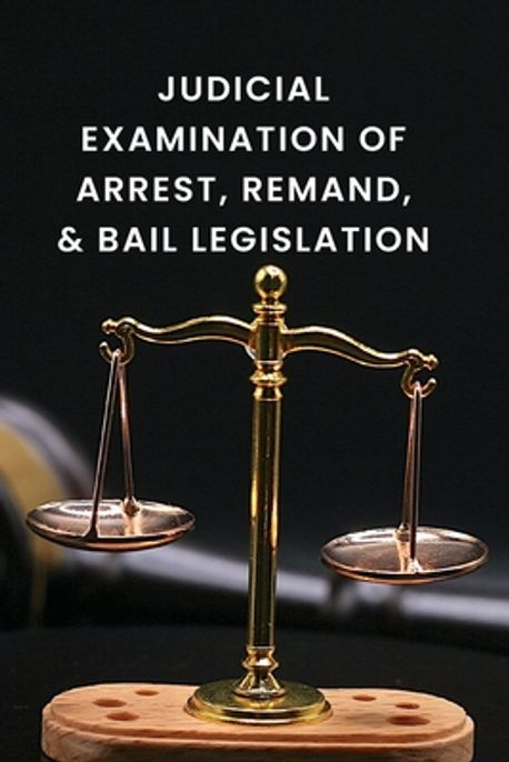 Judicial Examination of Arrest, Remand, and Bail Legislation | Devi ...
