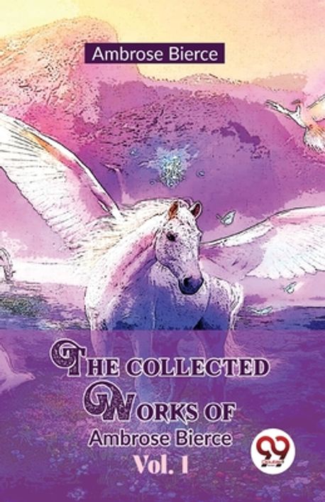 The Collected Works Of Ambrose Bierce Vol 1 | Bierce, Ambrose - 교보문고