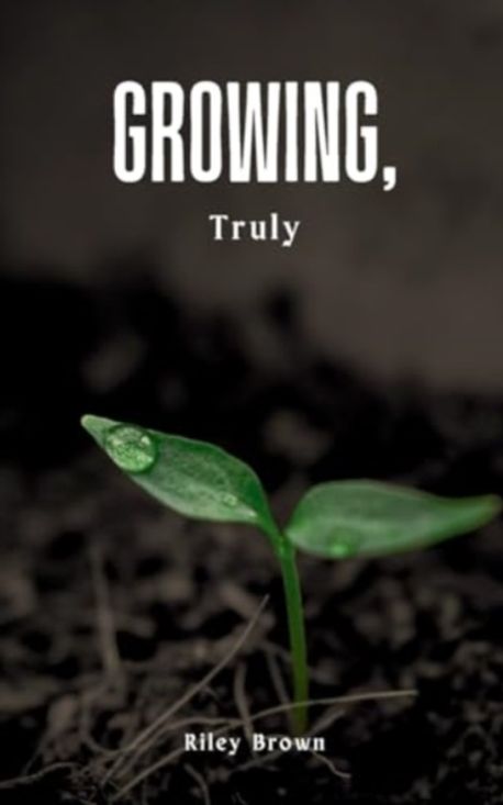 Growing, Truly | Brown, Riley - 교보문고