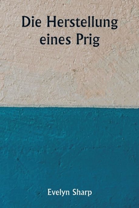 Die Herstellung eines Prig | Sharp, Evelyn - 교보문고