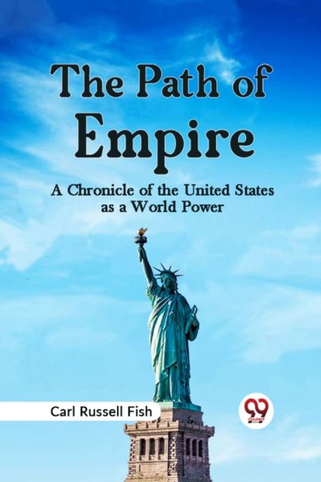 The Path of Empire A CHRONICLE OF THE UNITED STATES AS A WORLD POWER ...