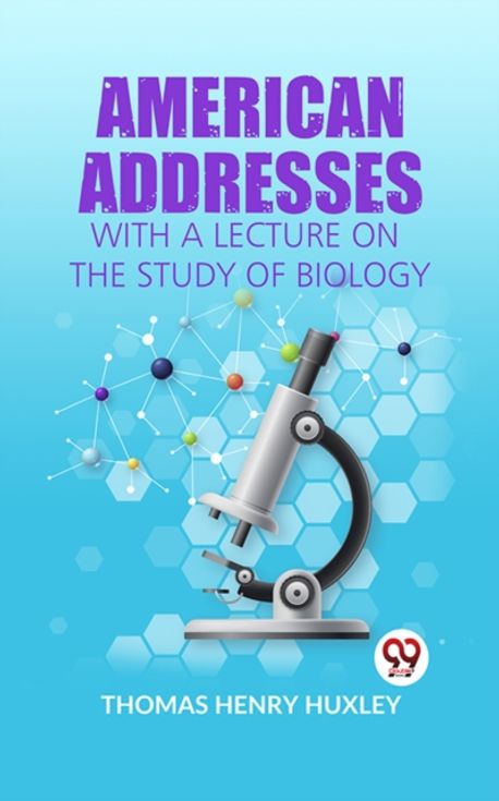 American Addresses With A Lecture On The Study Of Biology | H Huxley ...