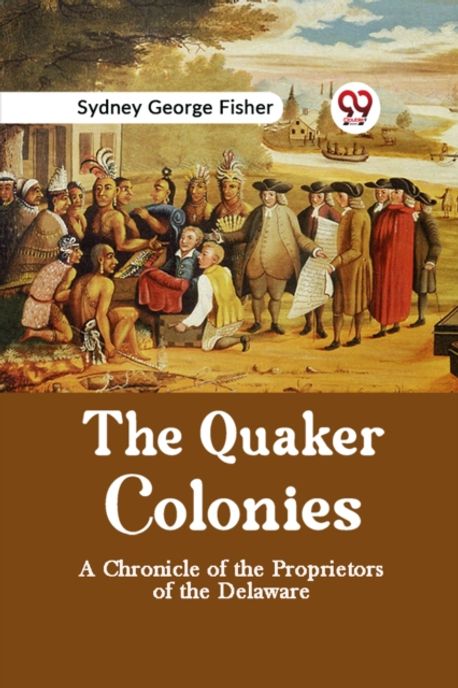 The Quaker Colonies A CHRONICLE OF THE PROPRIETORS OF THE DELAWARE ...