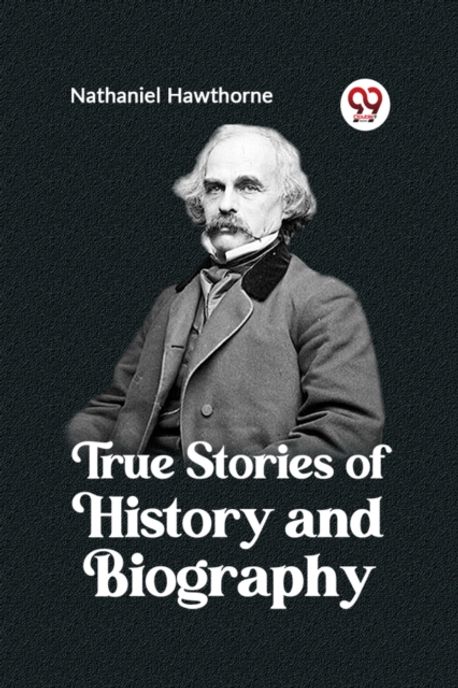 True Stories of History and Biography | Hawthorne, Nathaniel - 교보문고