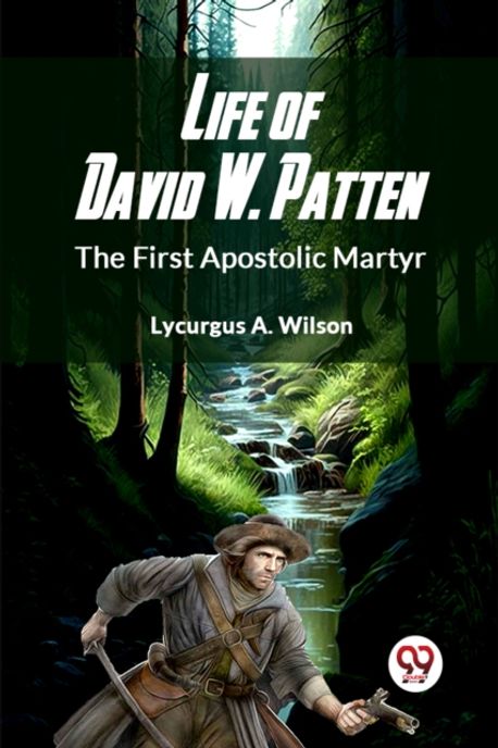 Life Of David W. Patten The First Apostolic Martyr | A Wilson Lycurgus ...