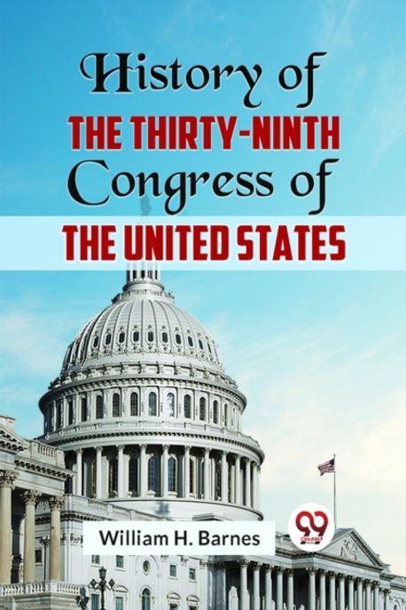 History of the Thirty-Ninth Congress of the United States | H. Barnes ...