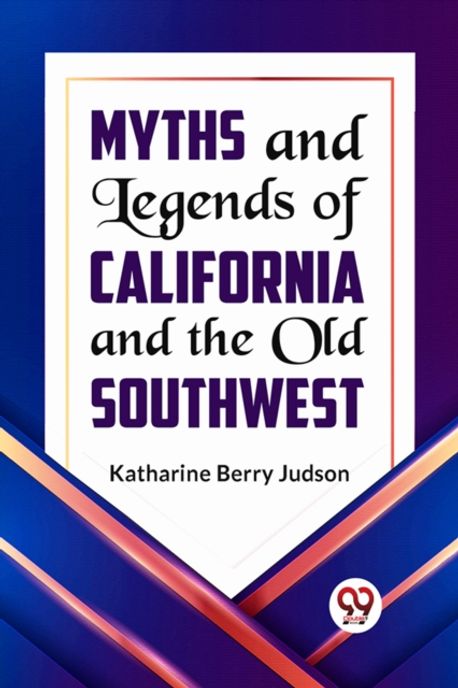 Myths and Legends of California and the Old Southwest | Berry Judson ...