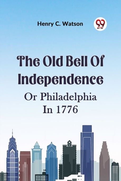 The Old Bell Of Independence Or Philadelphia In 1776 | C. Watson, Henry ...