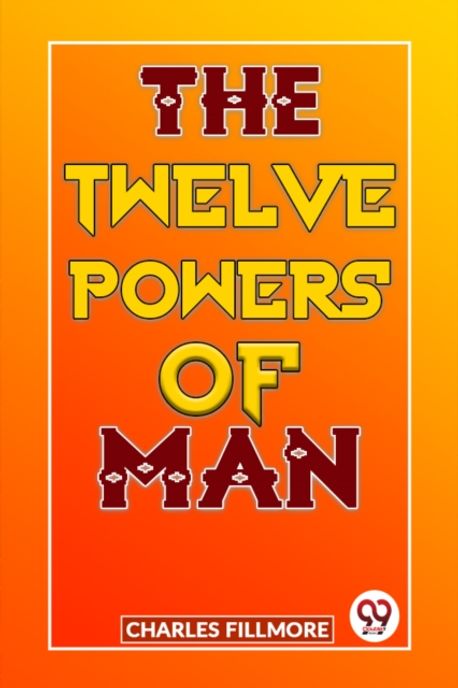 The Twelve Powers Of Man | Fillmore, Charles - 교보문고