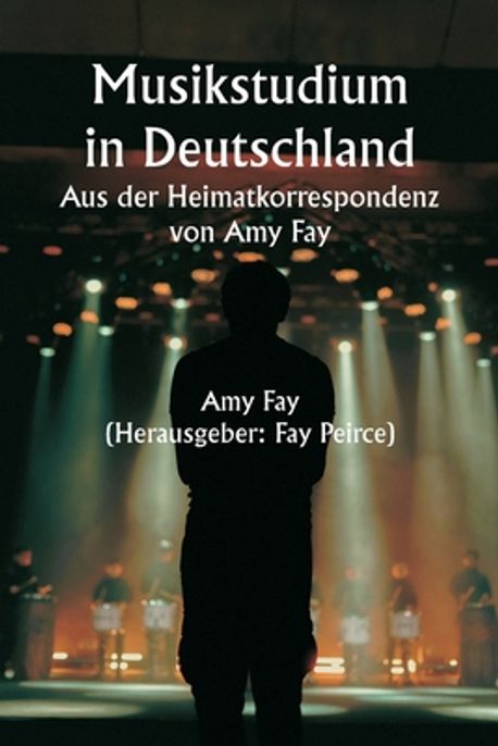 Musikstudium in Deutschland Aus der Heimatkorrespondenz von Amy Fay ...