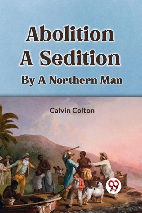 Abolition A Sedition By A Northern Man | Colton Calvin - 교보문고
