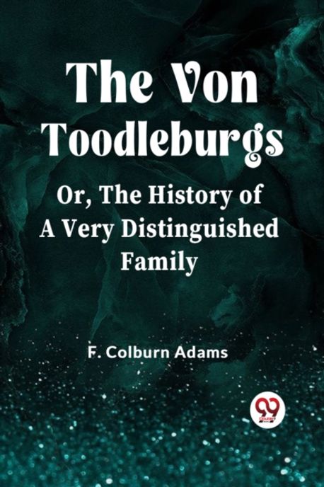 The Von Toodleburgs Or, The History of a Very Distinguished Family ...