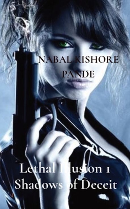 Lethal Illusion 1 Shadows of Deceit | Pande, Nabal Kishore - 교보문고