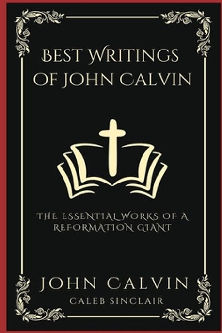 Best Writings of John Calvin | Calvin, John - 교보문고