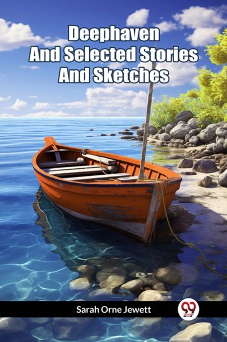 Deephaven And Selected Stories And Sketches | Jewett, Sarah Orne - 교보문고