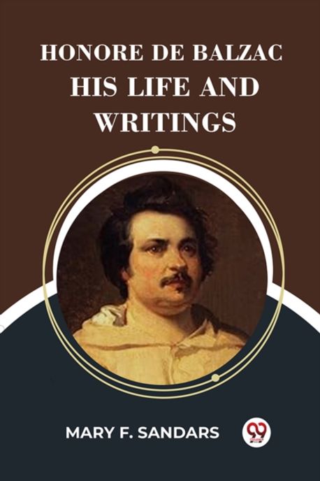 Honore De Balzac His Life And Writings | Sandars, Mary F. - 교보문고