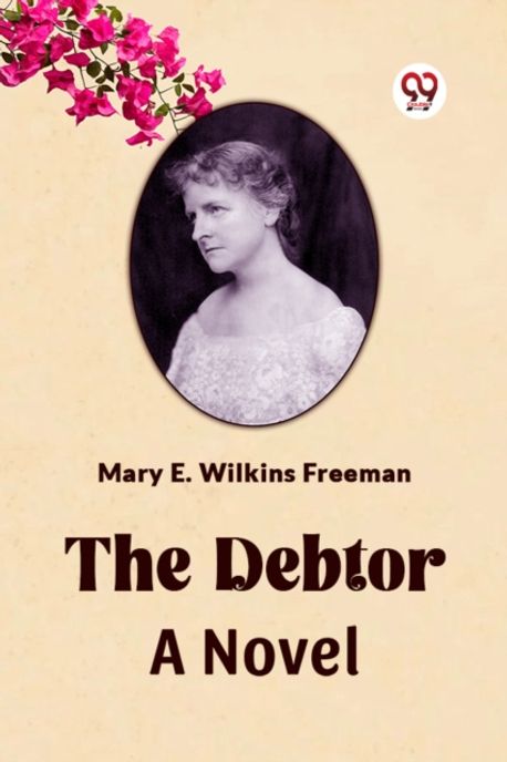 The Debtor A Novel | Freeman, Mary E. Wilkins - 교보문고