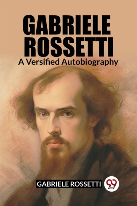 Gabriele Rossetti A Versified Autobiography | Rossetti, Gabriele - 교보문고