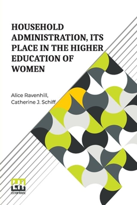 Household Administration, Its Place In The Higher Education Of Women ...
