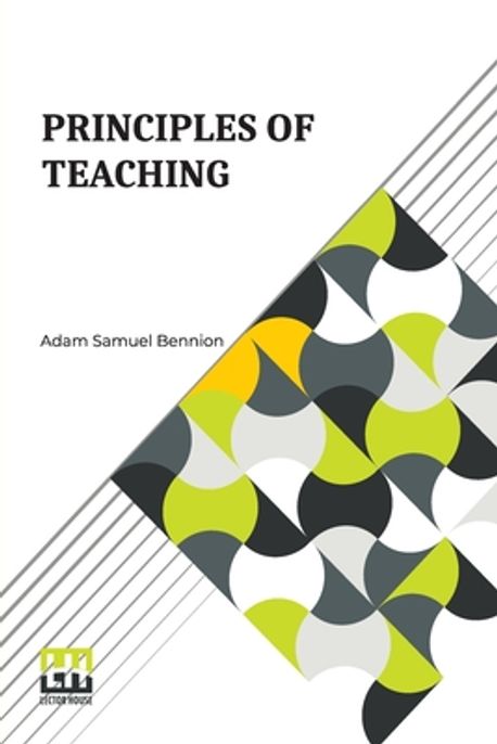 Principles Of Teaching | Bennion, Adam Samuel - 교보문고